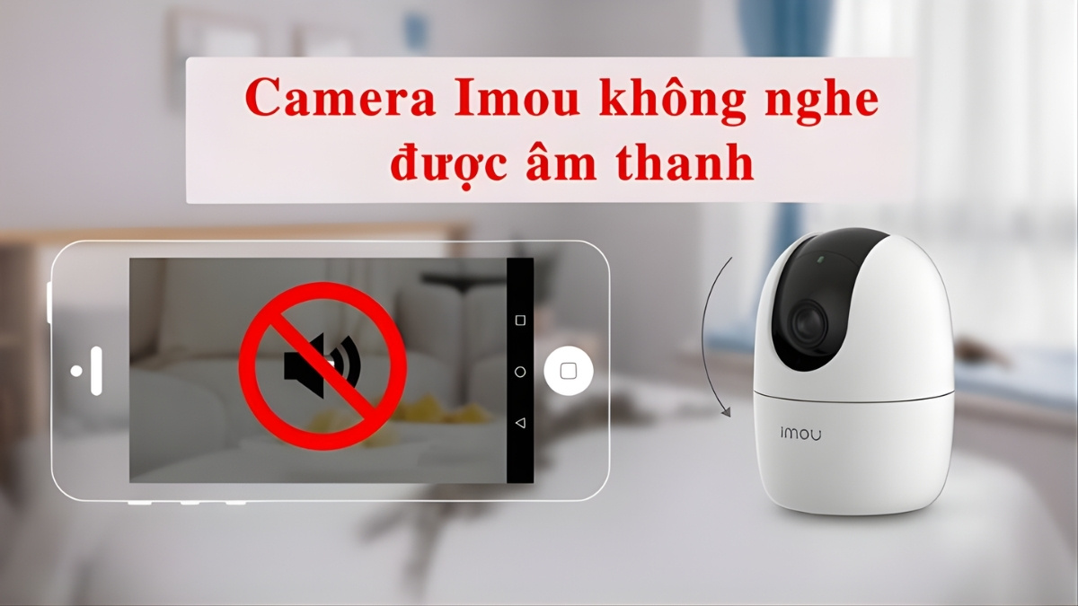 Cách khắc phục camera Imou không nghe được âm thanh