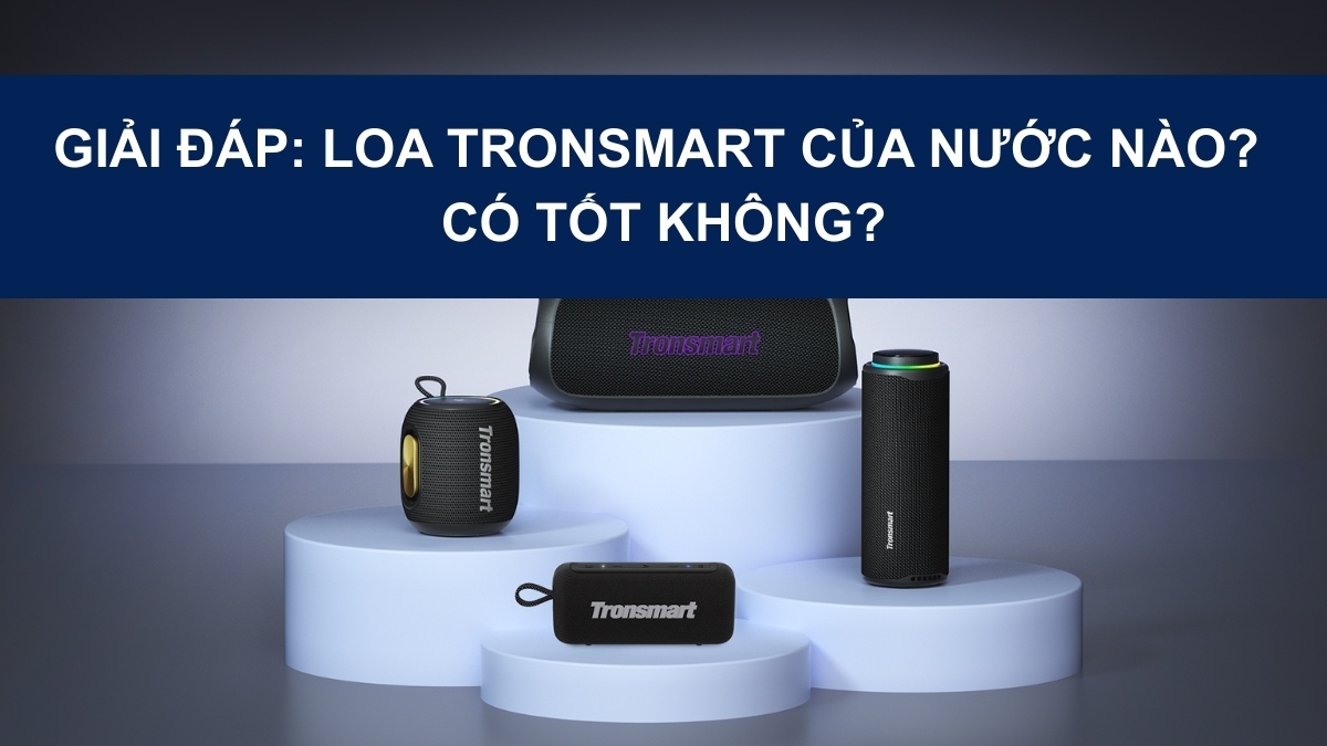 Giải đáp: Loa Tronsmart của nước nào? Có tốt không?