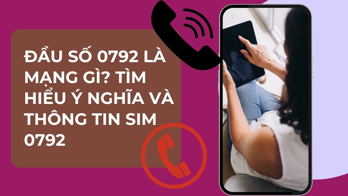 Đầu số 0792 là mạng gì? Tìm hiểu ý nghĩa và thông tin SIM 0792