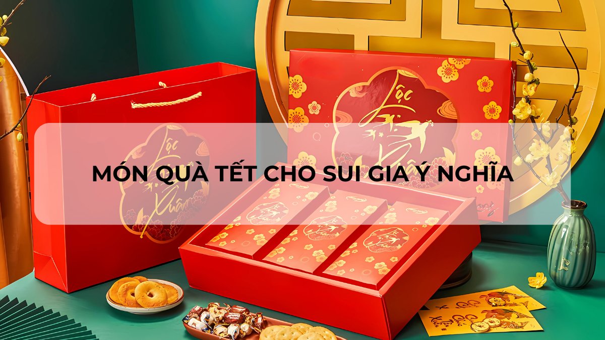 Top 10+ món quà Tết cho sui gia đẹp và ý nghĩa nhất