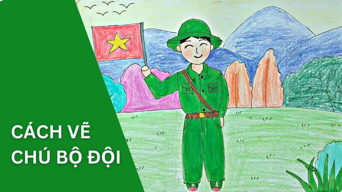 Cách vẽ chú bộ đội của chúng em đơn giản dễ thực hiện