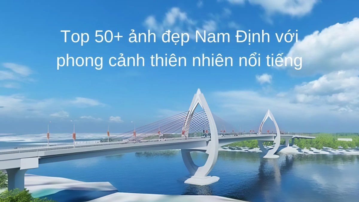 Hơn 50 bức ảnh tuyệt đẹp về Nam Định với những cảnh quan thiên nhiên ...