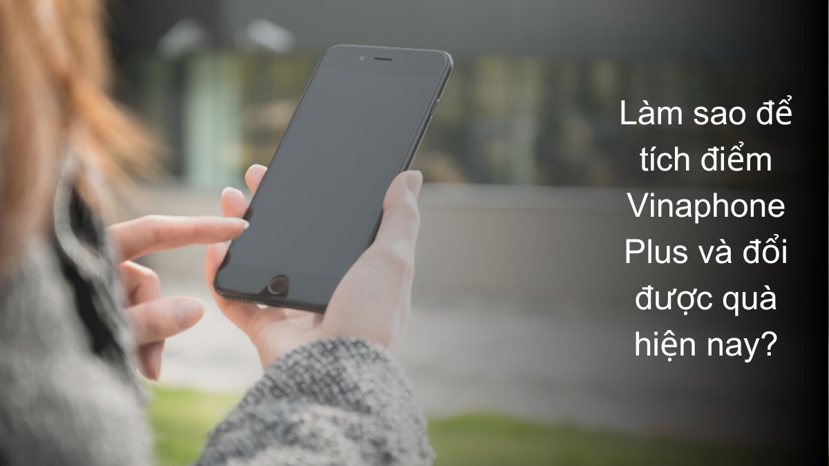 Chương trình Vinaphone Plus là gì? Làm sao để tích điểm?