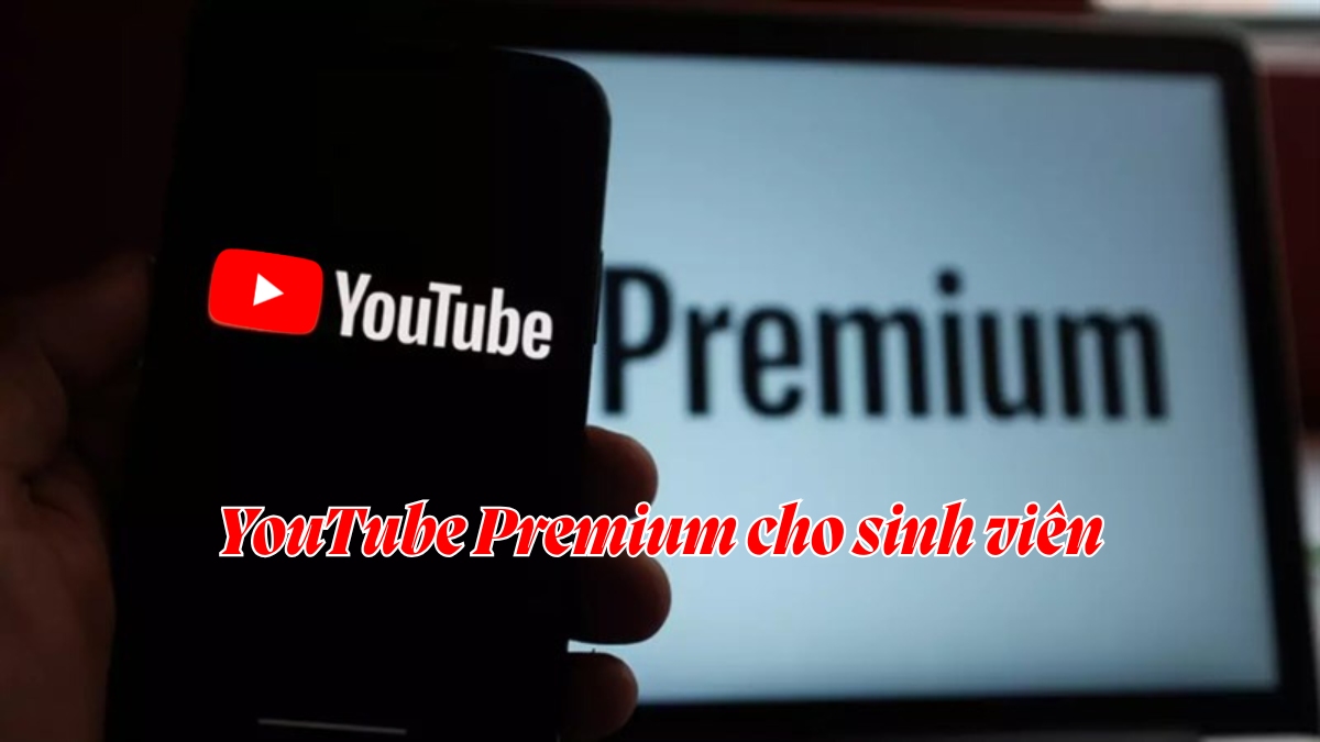 Cách đăng ký YouTube Premium cho sinh viên chi tiết nhất