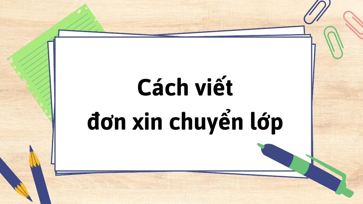 Cách thức viết đơn xin chuyển lớp cho học sinh THPT và sinh viên Đại học