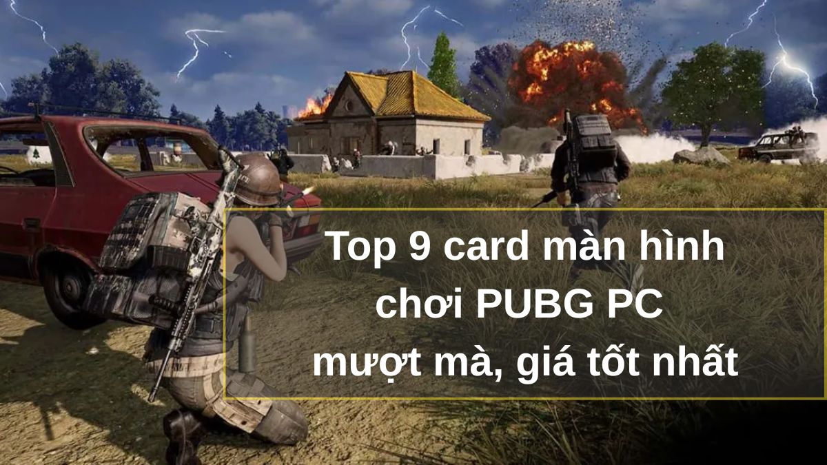 Top 9 card màn hình chơi PUBG PC mượt mà, giá tốt nhất