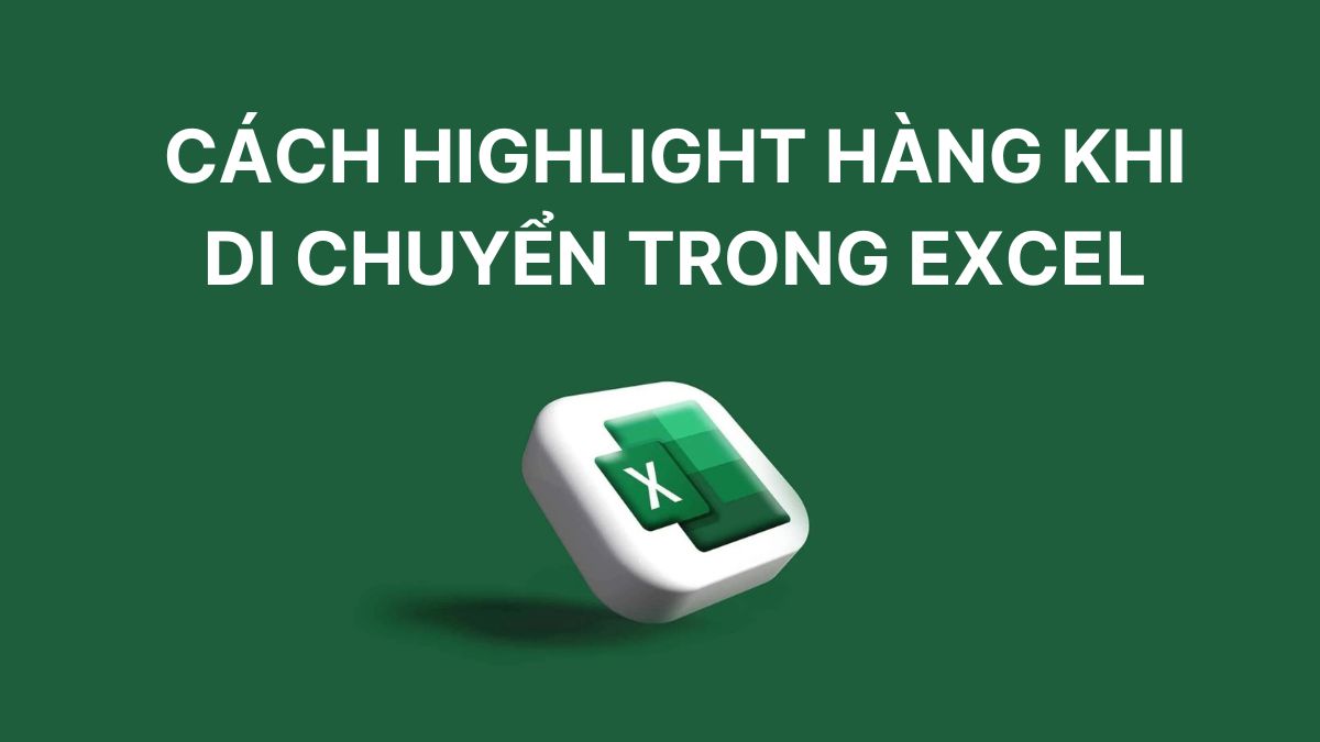 Cách highlight hàng khi di chuyển trong Excel dễ thực hiện