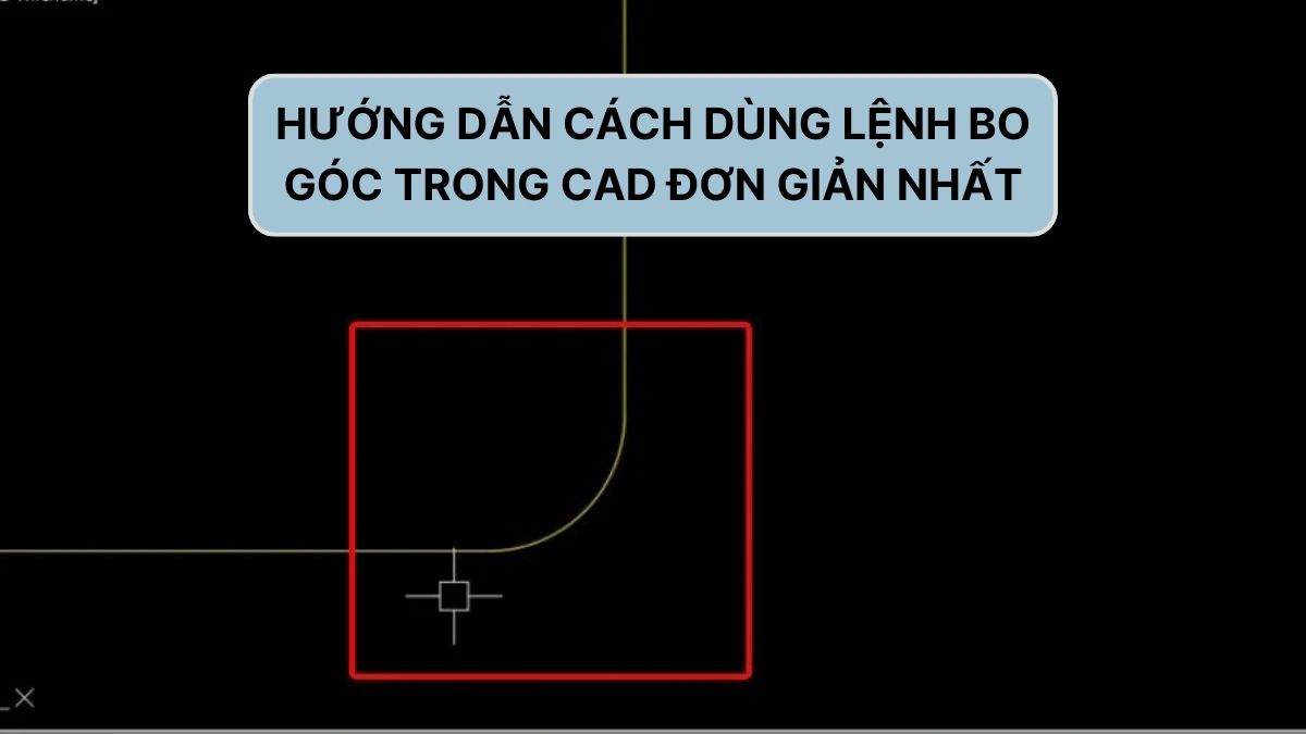 Cách sử dụng lệnh bo góc trong CAD một cách đơn giản và hiệu quả nhất