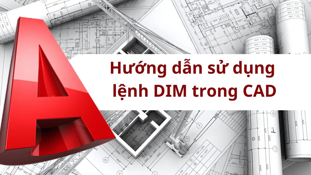 Hướng dẫn sử dụng lệnh DIM trong CAD chi tiết, dễ hiểu