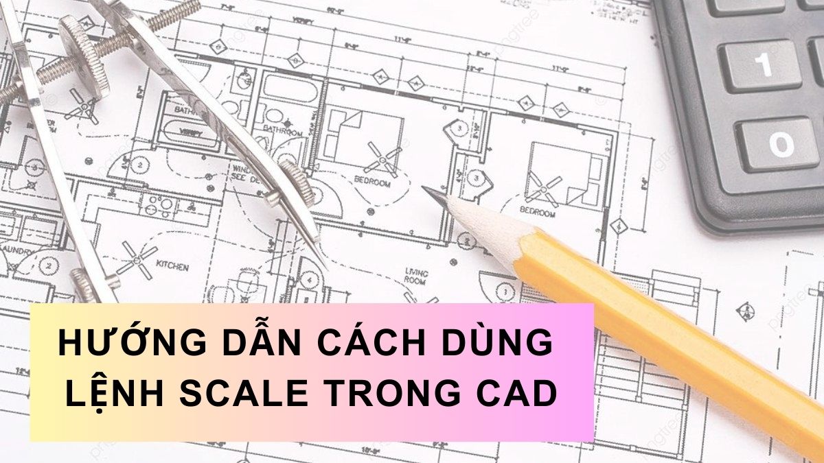 Hướng dẫn cách dùng lệnh Scale trong CAD cho người mới