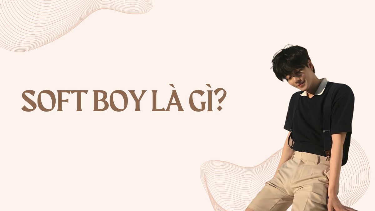 Soft boy là gì? Những đặc điểm dễ nhận biết của một Soft boy thật sự