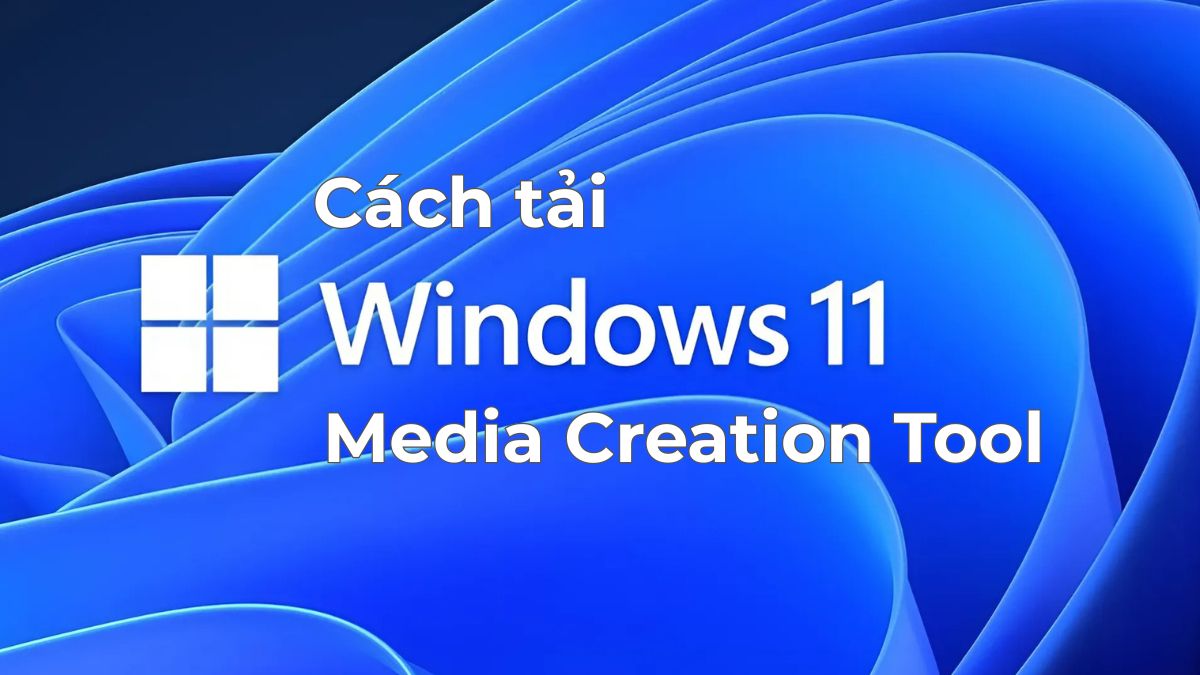 Hướng dẫn tải và sử dụng Windows 11 Media Creation Tool