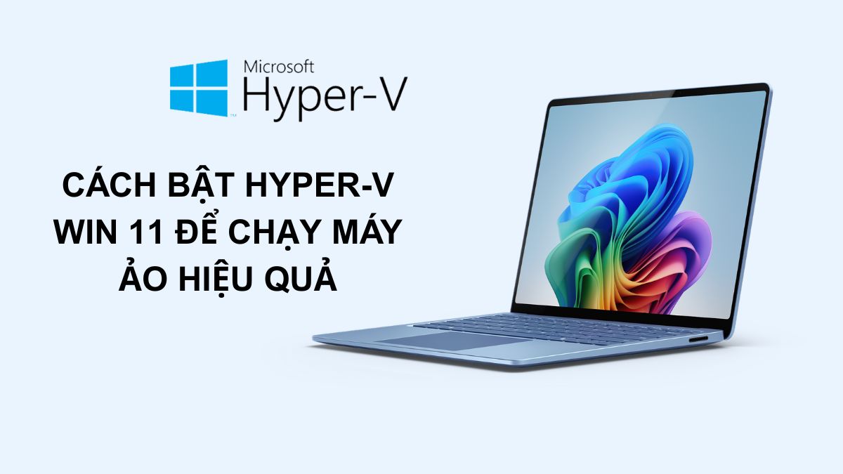 Cách bật Hyper-V Win 11 để chạy máy ảo hiệu quả
