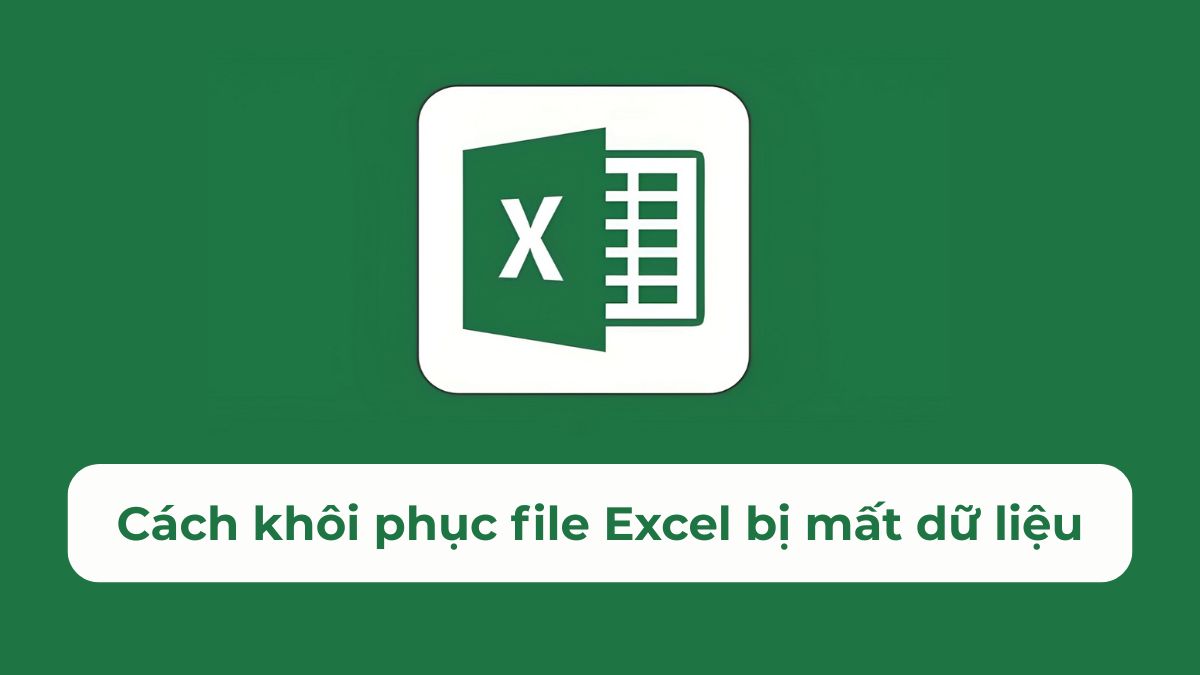 Cách khôi phục file Excel bị mất dữ liệu hiệu quả nhất