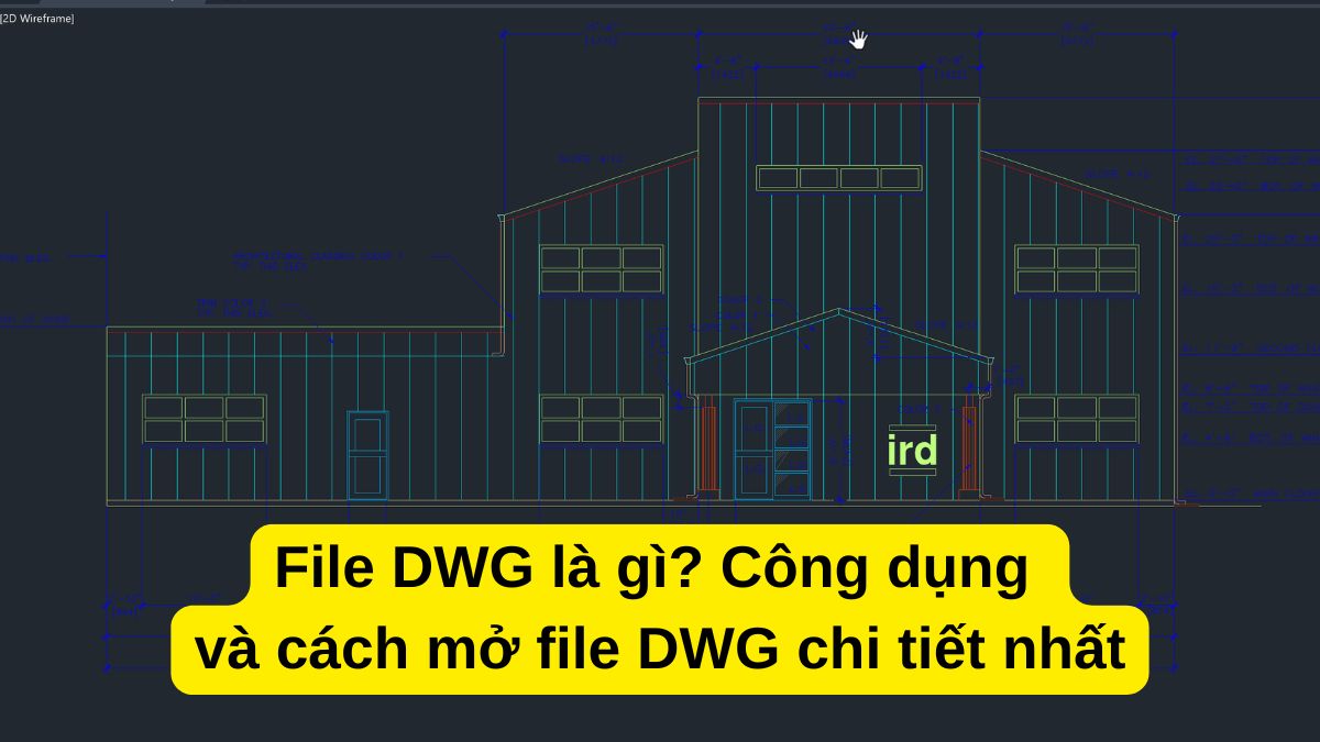 File DWG là gì? Công dụng và cách mở file DWG chi tiết nhất