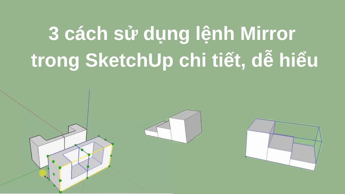 3 cách sử dụng lệnh Mirror trong SketchUp chi tiết, dễ hiểu