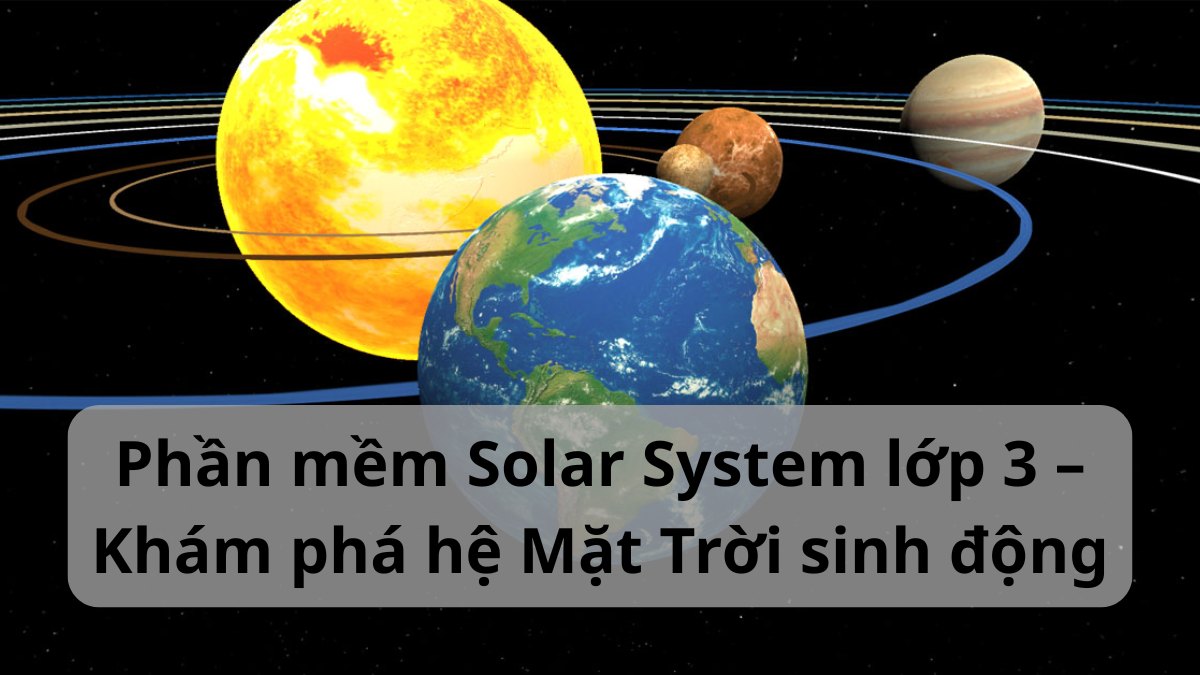 Solar System lớp 3 - Ứng dụng giáo dục đưa bé vào hành trình khám phá ...