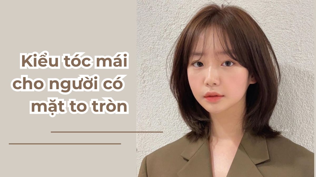 Hơn 15 mẫu tóc mái phù hợp với khuôn mặt tròn giúp tạo hiệu ứng thon gọn