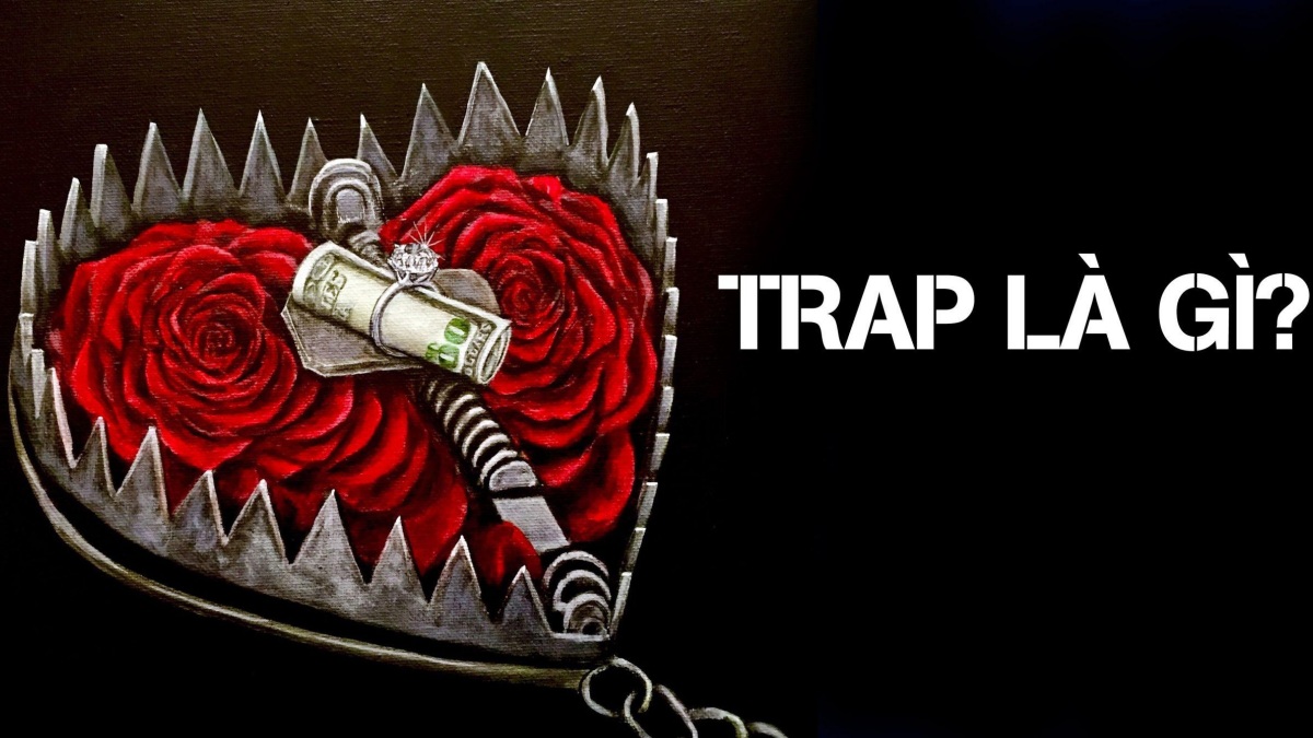 Trap là gì? Cách nhận biết Trap Boy, Trap Girl trong tình yêu